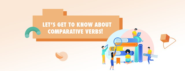 GET TO KNOW MORE ABOUT COMPARATIVE VERBS – BINA NUSANTARA English Club